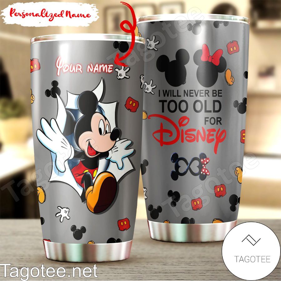 Personalized Mickey Mouse I Will Never Be Too Old For Disney Tumbler ...